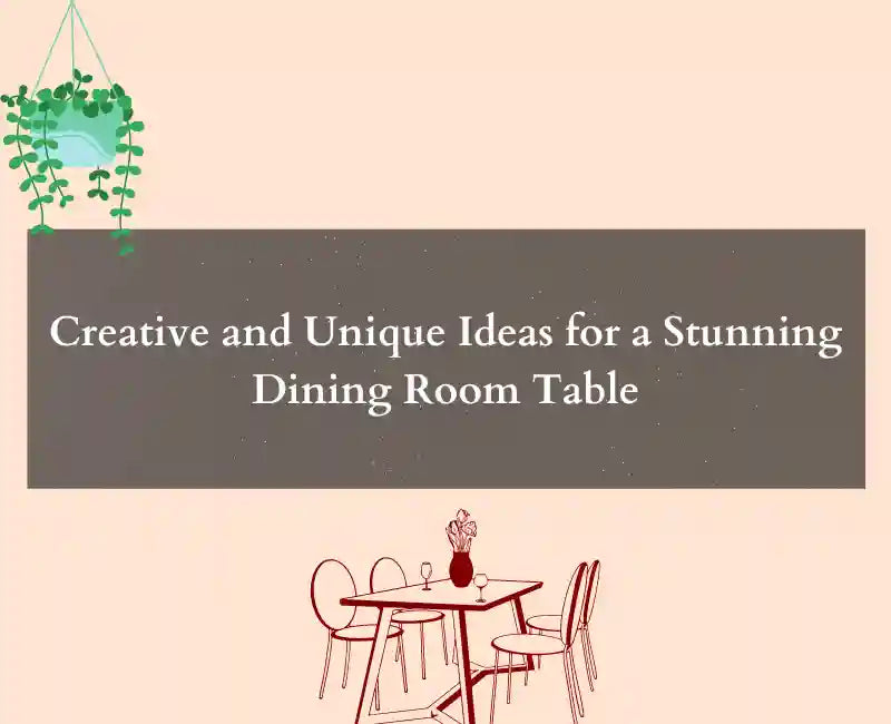 Creative and Unique Ideas for a Stunning Dining Room Table – VarEesha