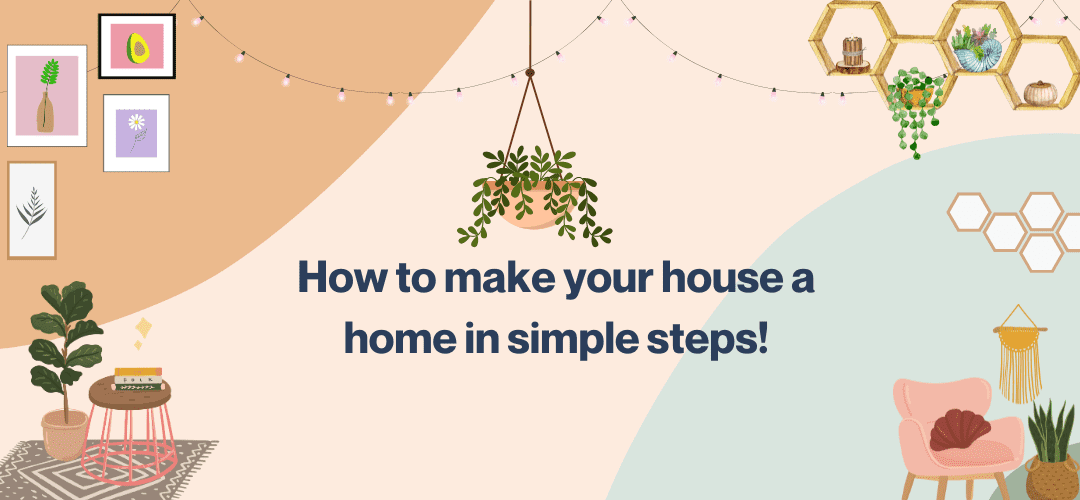 How to make your house a home in simple steps! – VarEesha